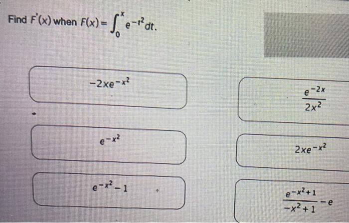 Solved F′(x) when F(x)=∫0xe−t2dt. 2x2e−2x 2xe−x2 e−x2−1 | Chegg.com