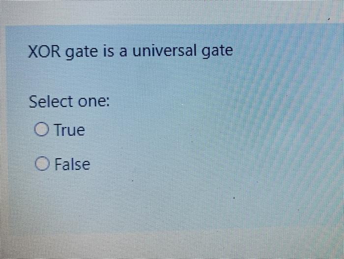 Solved XOR gate is a universal gate Select one: True O False | Chegg.com