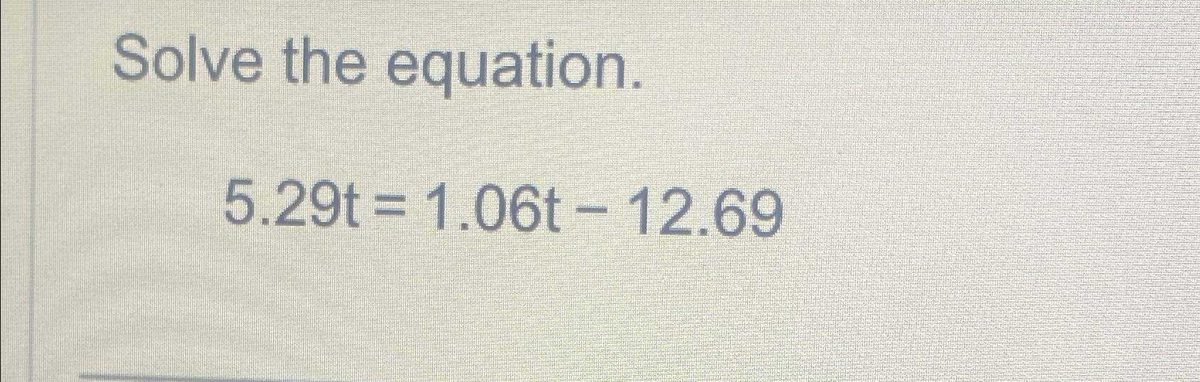 Solved Solve the equation.5.29t=1.06t-12.69 | Chegg.com