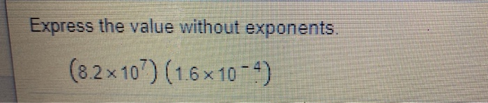 Solved Express the value without exponents. (8.2 x 10) (16 x | Chegg.com