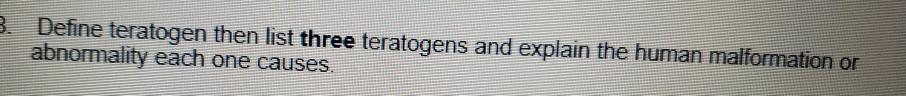 Solved 3. Define teratogen then list three teratogens and | Chegg.com