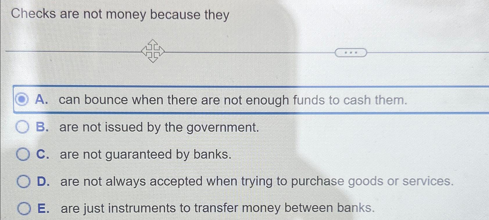 Solved Checks are not money because theyA. ﻿can bounce when | Chegg.com