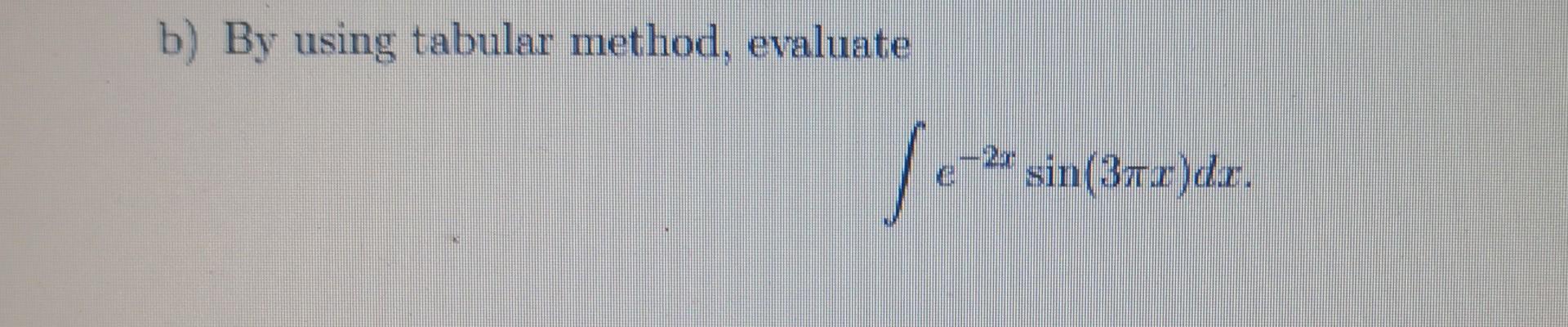 Solved b) By using tabular method, evaluate MOT sin(3ar)dr. | Chegg.com