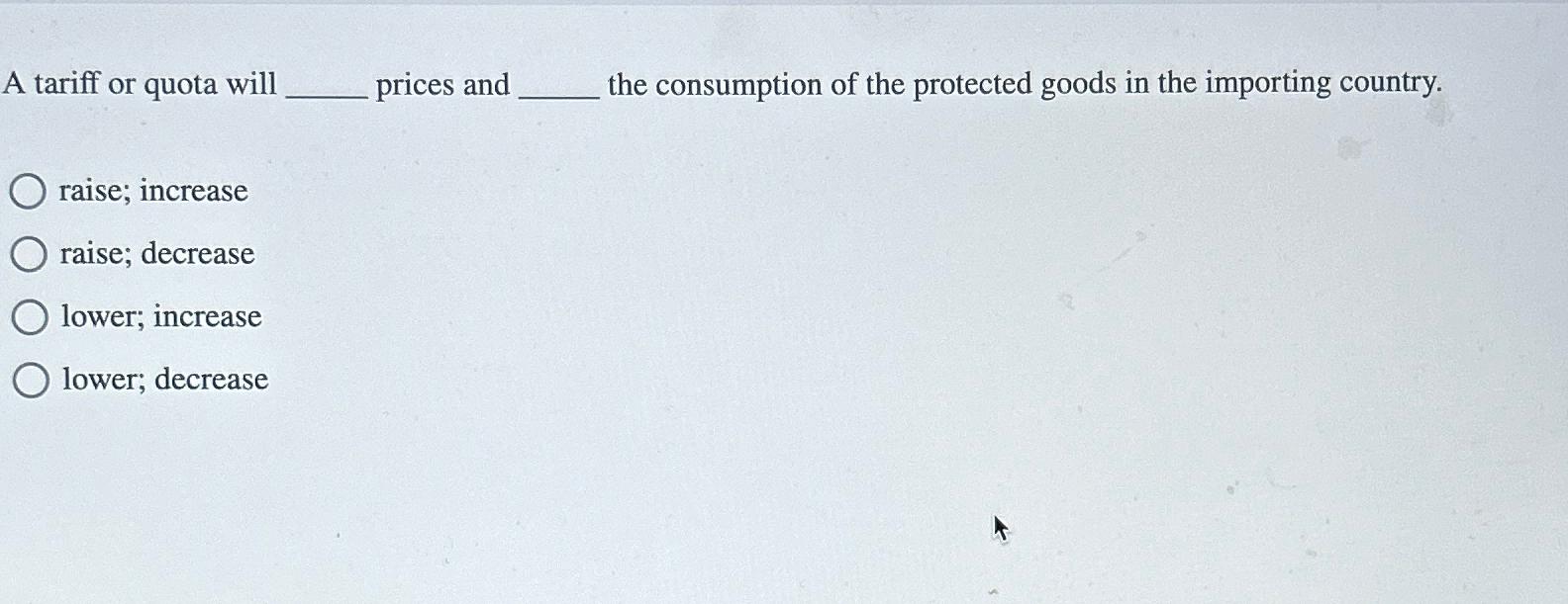 Solved A tariff or quota will prices and the consumption of | Chegg.com