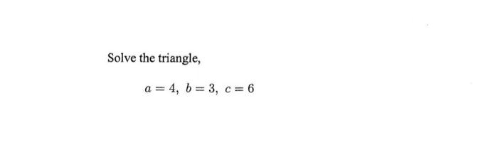 Solved Solve the triangle, a=4,b=3,c=6Find the area of the | Chegg.com