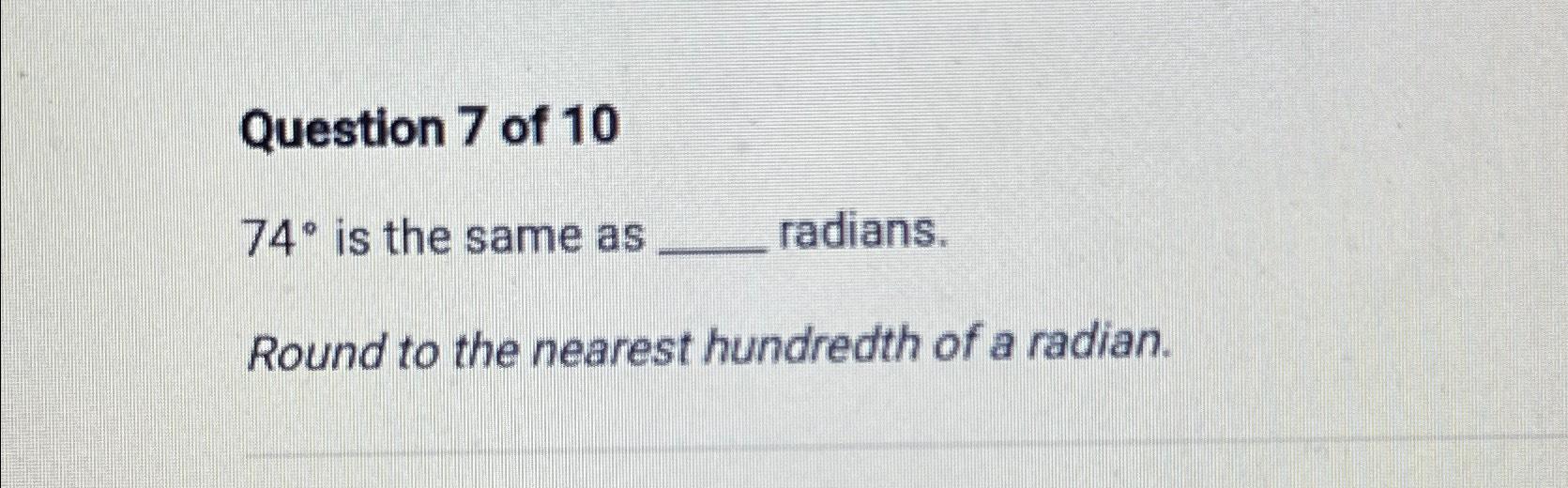 Solved Question 7 ﻿of 1074° ﻿is the same as radians.Round to | Chegg.com