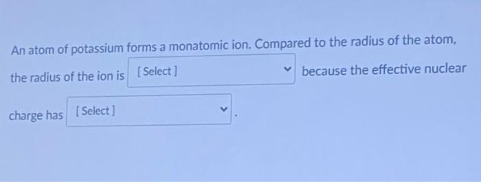 Solved An atom of potassium forms a monatomic ion. Compared | Chegg.com