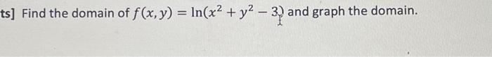 Solved Find the domain of f(x,y)=ln(x2+y2−3) and graph the | Chegg.com