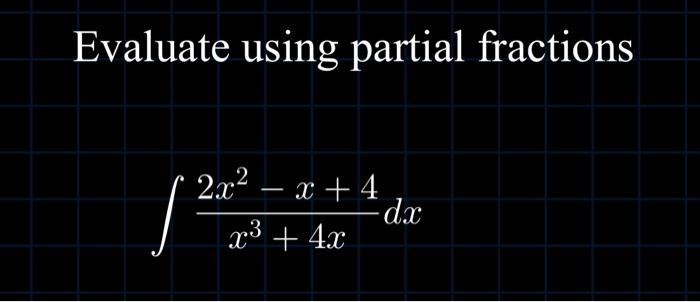 Solved Evaluate using partial fractions ∫x3+4x2x2−x+4dx | Chegg.com