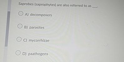 Solved Saprobes (saprophytes) ﻿are also referred to asA) | Chegg.com