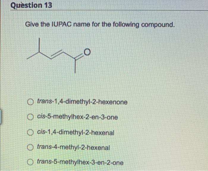 Solved Question 13 Give the IUPAC name for the following | Chegg.com