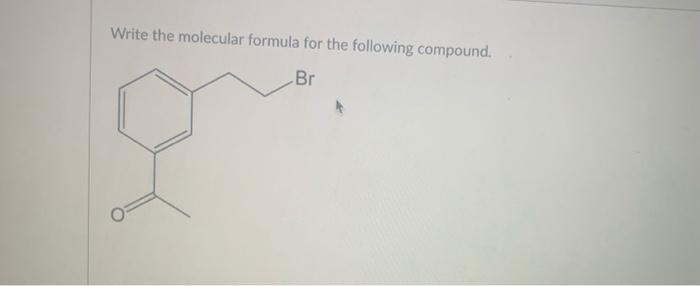Solved Write the molecular formula for the following | Chegg.com Solved Write the molecular formula for the following | Chegg.com