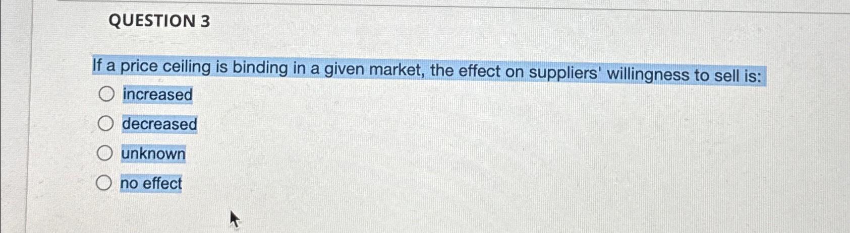 Solved QUESTION 3If a price ceiling is binding in a given | Chegg.com