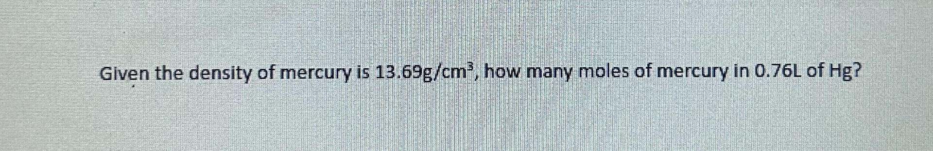 Solved Given the density of mercury is 13.69g/cm^3, ﻿how | Chegg.com