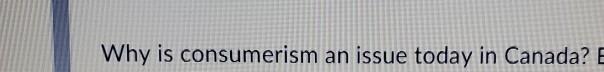 Solved Why is consumerism an issue today in Canada? E | Chegg.com