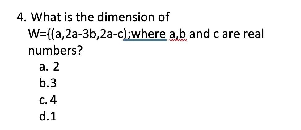 Solved 4. What is the dimension of W={(a,2a−3b,2a−c);where | Chegg.com