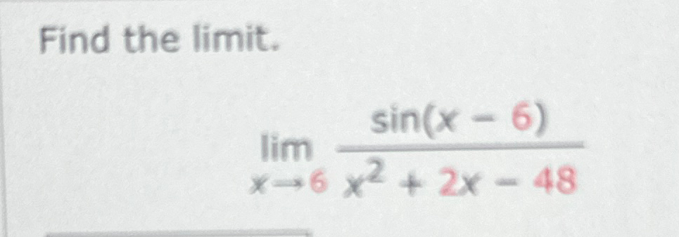 Solved Find the limit.limx→6sin(x-6)x2+2x-48 | Chegg.com