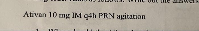 Solved Ativan 10mg IM q4h PRN agitation | Chegg.com