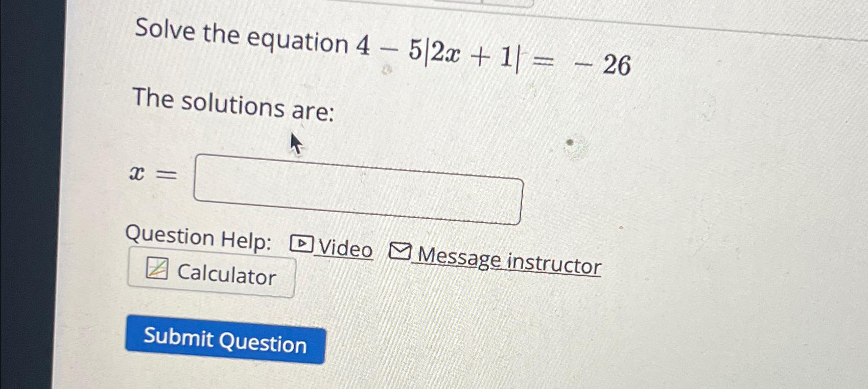Solved Solve the equation 4-5|2x+1|=-26The solutions | Chegg.com Solved Solve the equation 4-5|2x+1|=-26The solutions | Chegg.com