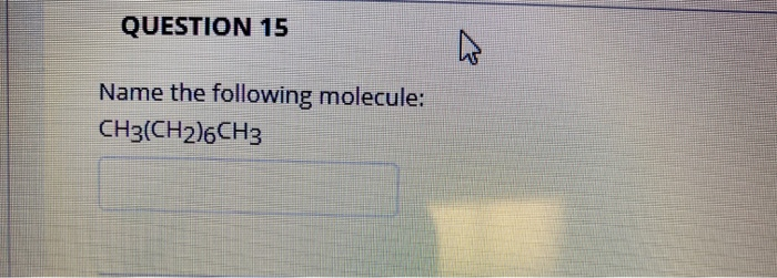 Solved QUESTION 15 Name the following molecule: CH3(CH2)6 | Chegg.com