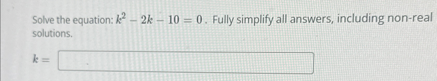 Solved Solve the equation: k2-2k-10=0. ﻿Fully simplify all | Chegg.com