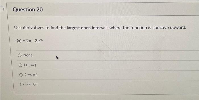 Solved Use derivatives to find the largest open intervals | Chegg.com