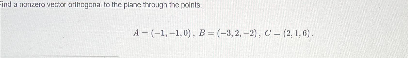 Solved Find a nonzero vector orthogonal to the plane through | Chegg.com