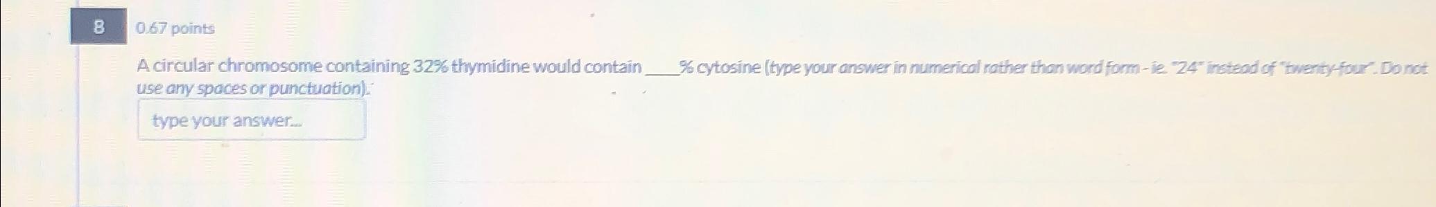 Solved 8 0.67 ﻿pointsA circular chromosome containing 32% | Chegg.com