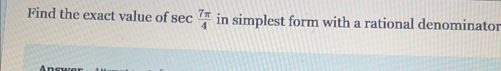 Solved Find the exact value of sec(7π4) ﻿in simplest form | Chegg.com