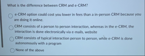 Solved What is the difference between CRM and e-CRM?e-CRM | Chegg.com