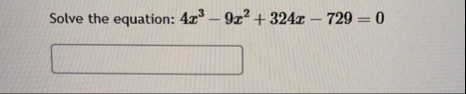 Solve the equation: 4x3-9x2 324x-729=0 | Chegg.com