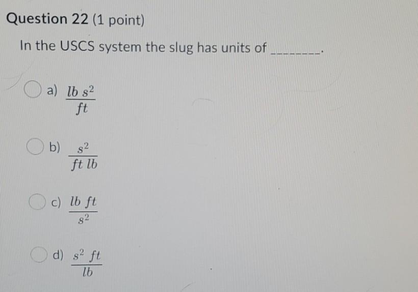 Solved Question 22 (1 point) In the USCS system the slug has | Chegg.com