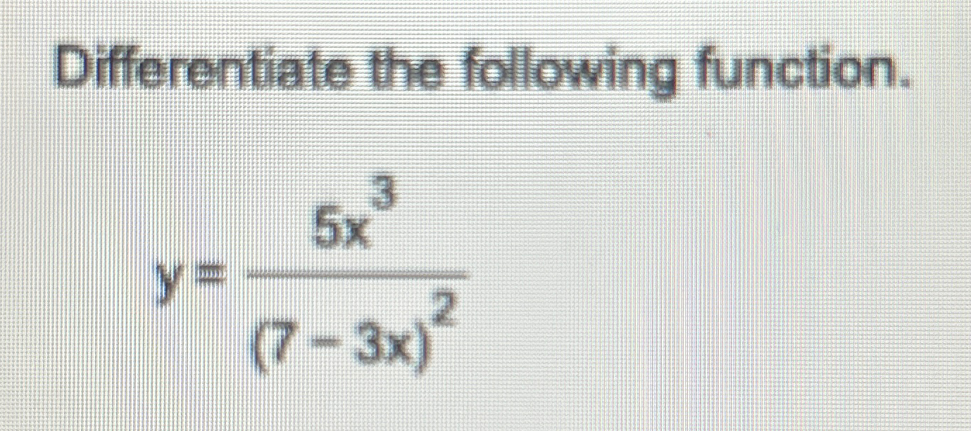 Solved Differentiate the following function.y=5x3(7-3x)2 | Chegg.com