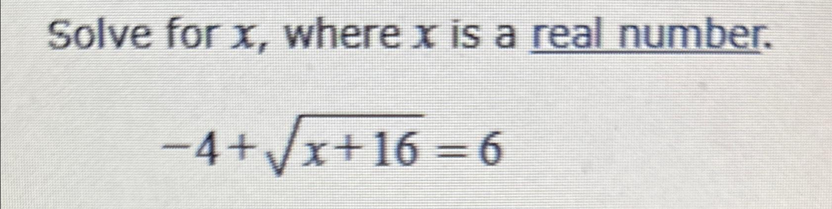 Solved Solve for x, ﻿where x ﻿is a real number.-4+x+162=6 | Chegg.com