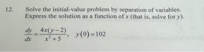 Solved 12. Solve the initial-value problem by separation of | Chegg.com