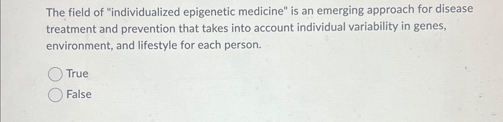 Solved The field of "individualized epigenetic medicine" is | Chegg.com