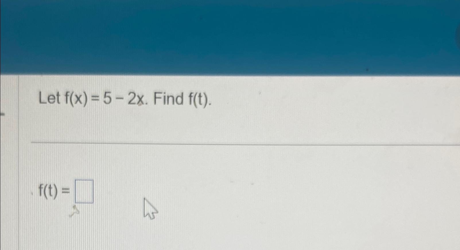 Solved Let f(x)=5-2x. ﻿Find f(t).f(t)= | Chegg.com