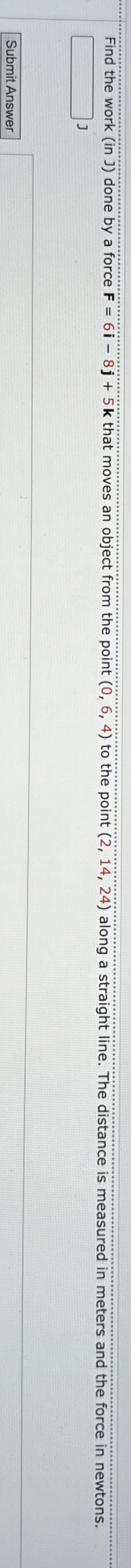 Solved Find the work (in J) ﻿done by a force F=6i-8j+5k | Chegg.com