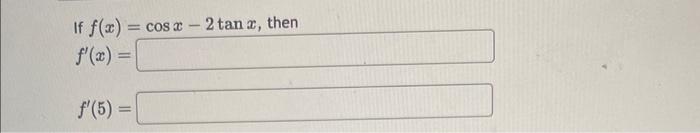 Solved If f(x)=6sinx+12cosx f′(x)= f′(2)=If f(x)=2x2tanx, | Chegg.com