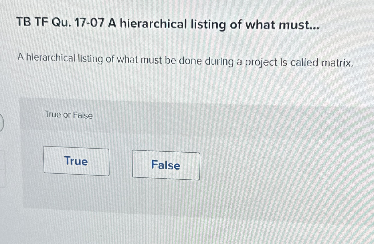 Solved TB TF Qu. 17-07 ﻿A hierarchical listing of what | Chegg.com