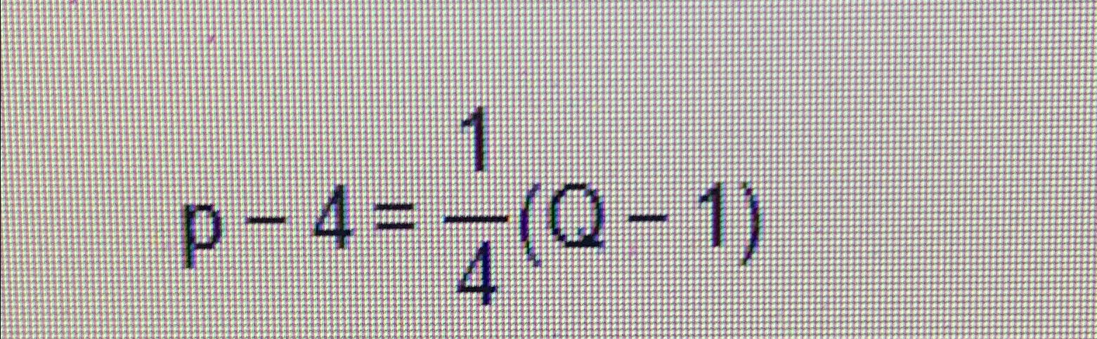Solved p-4=14(Q-1) | Chegg.com