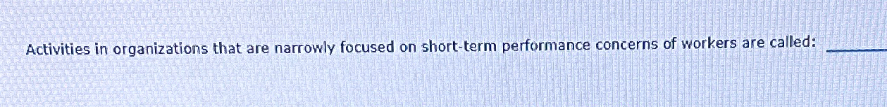 Solved Activities in organizations that are narrowly focused | Chegg.com