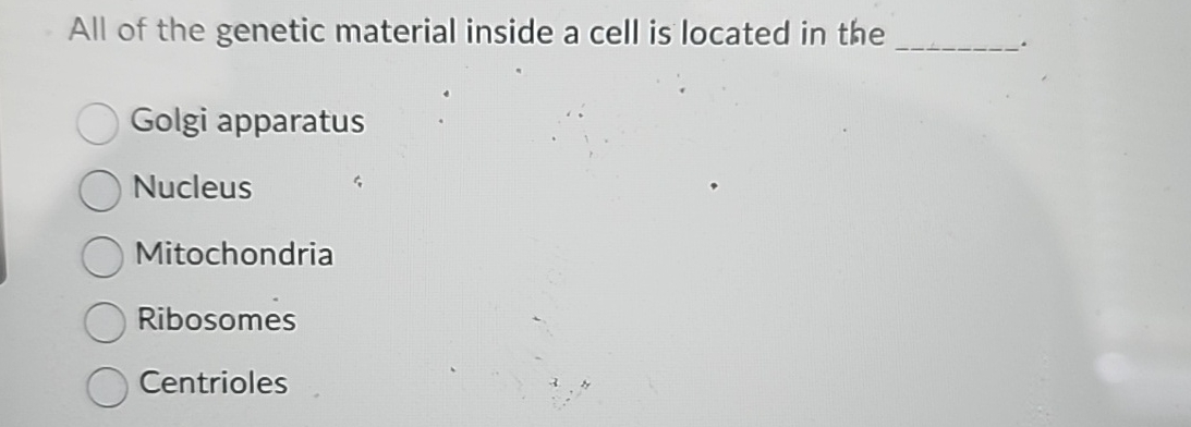 Solved All of the genetic material inside a cell is located | Chegg.com