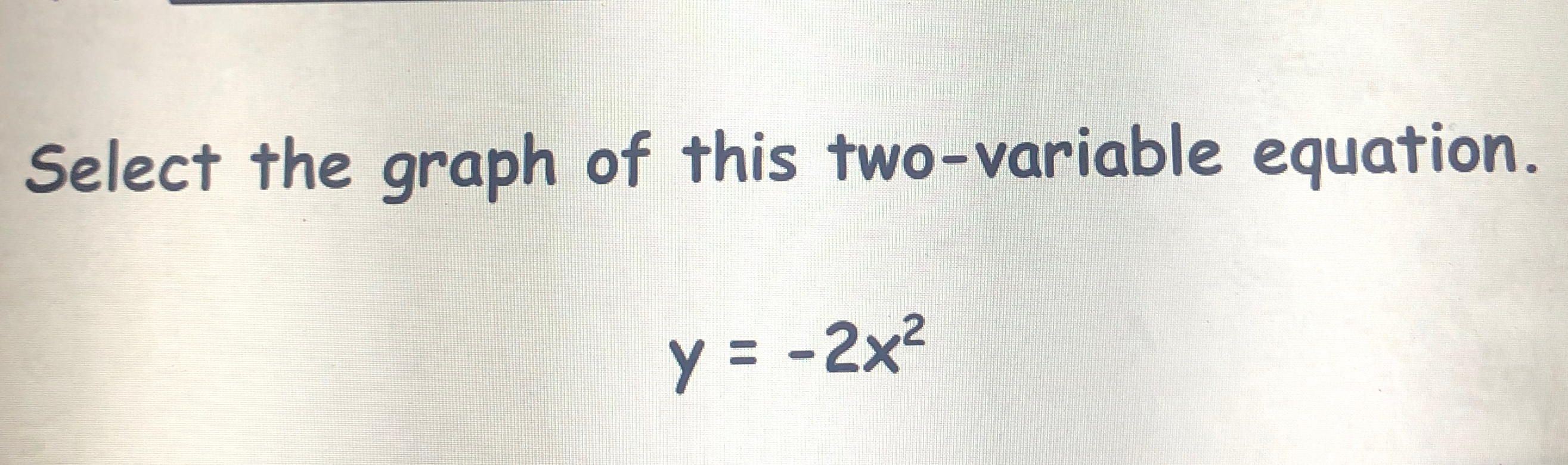 Solved Select the graph of this two-variable equation.y=-2x2 | Chegg.com