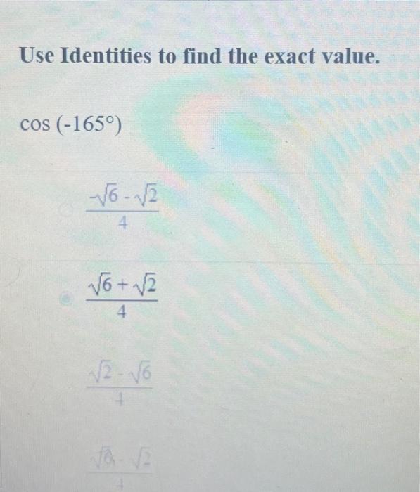 Solved Use Identities to find the exact value. cos(−165∘) | Chegg.com