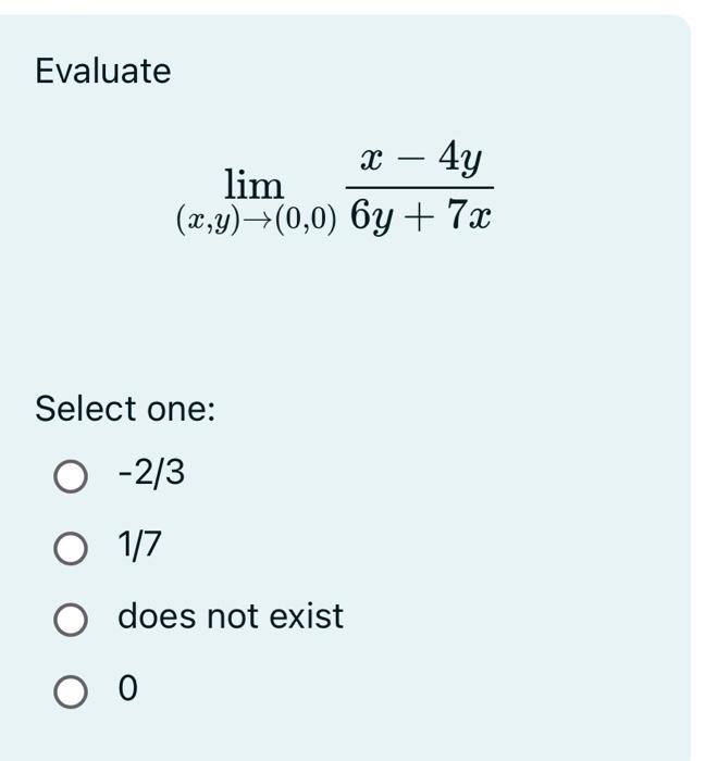 Solved Evaluate lim(x,y)→(0,0)6y+7xx−4y Select one: −2/3 1/7 | Chegg.com