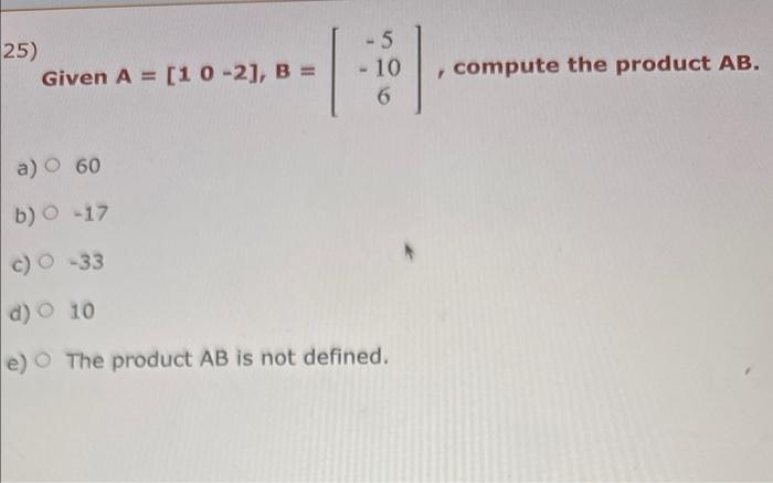 Solved 25) Given A=[10−2],B=⎣⎡−5−106⎦⎤, compute the product | Chegg.com