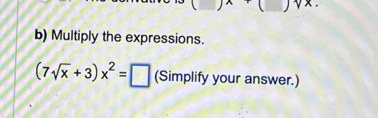 Solved b) ﻿Multiply the expressions.(7x2+3)x2=, (Simplify | Chegg.com