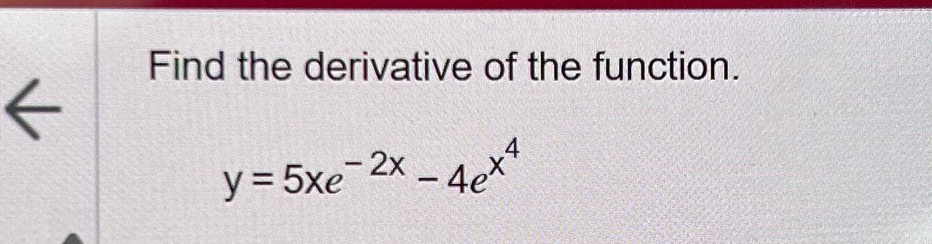 Solved Find the derivative of the function.y=5xe-2x-4ex4 | Chegg.com | Chegg.com