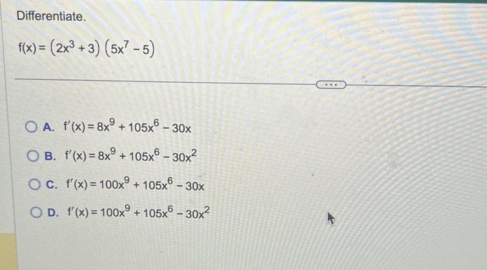 Solved Differentiate. f(x)=(2x3+3)(5x7−5) A. | Chegg.com